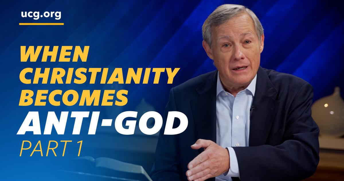 When Christianity Becomes Anti-God: Part 1 | United Church of God