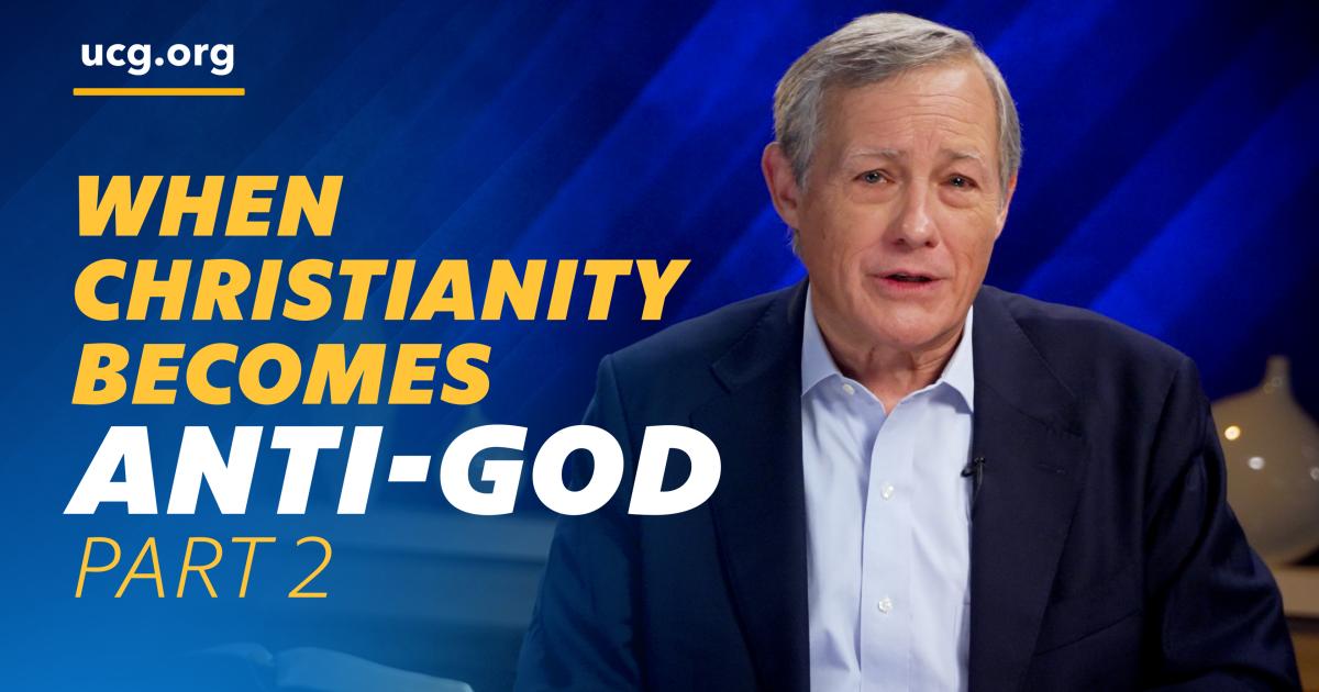 When Christianity Becomes Anti-God: Part 2 | United Church of God