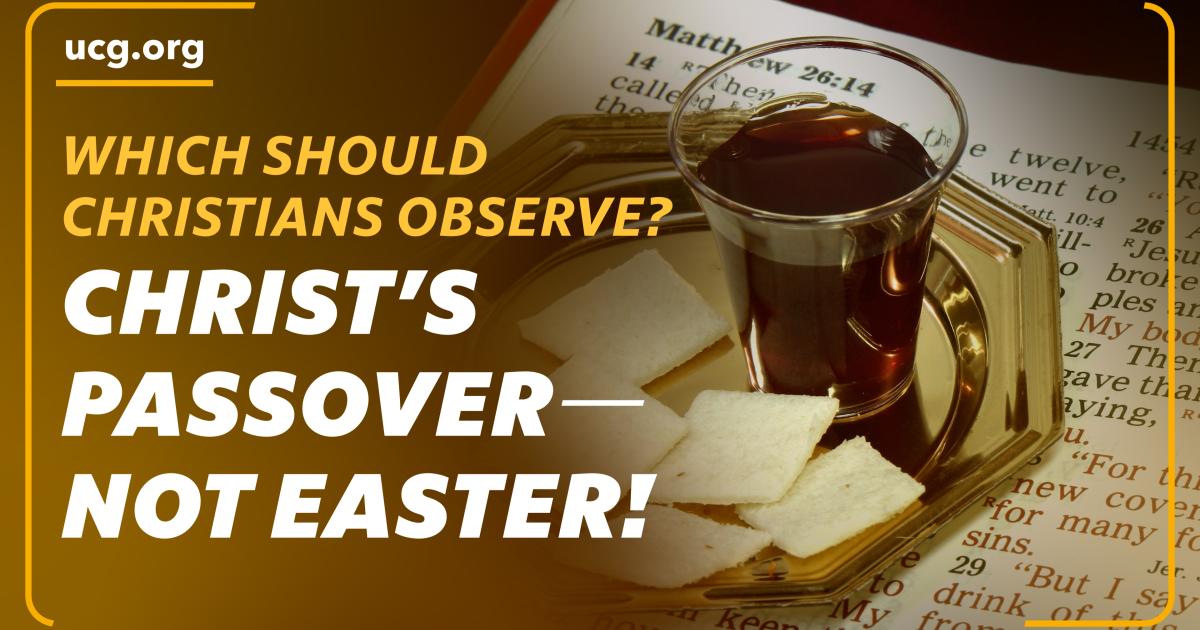 A Biblical Worldview: Which Should Christians Observe? Christ's Passover - Not Easter | United ...