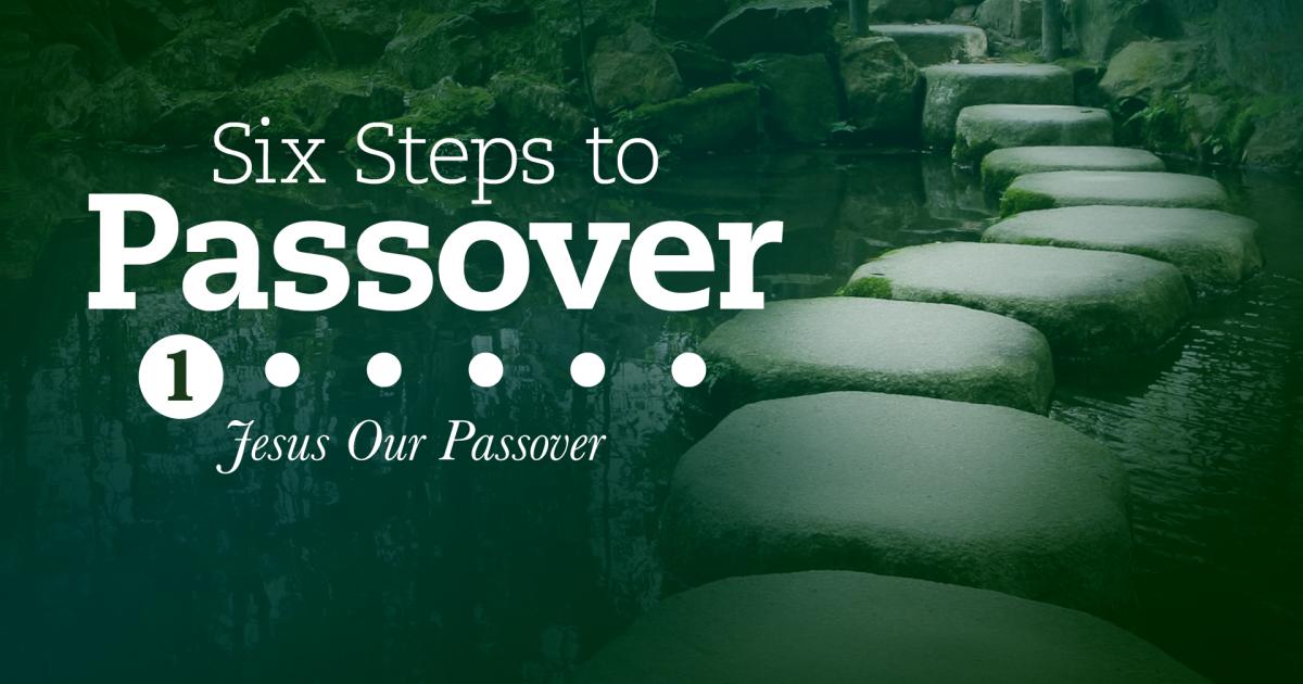 Six Steps to Passover: Part 1: Jesus Our Passover | United Church of God